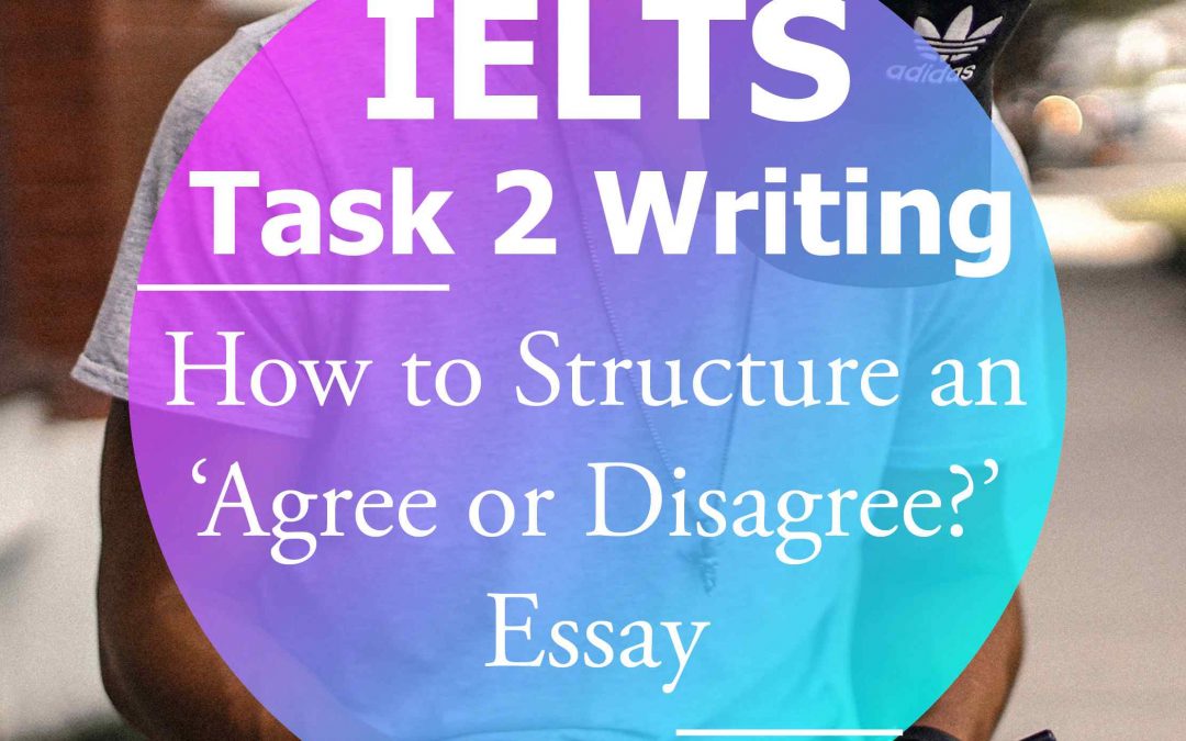 IELTS Writing Task 2 How To Structure An Agree Or Disagree Essay